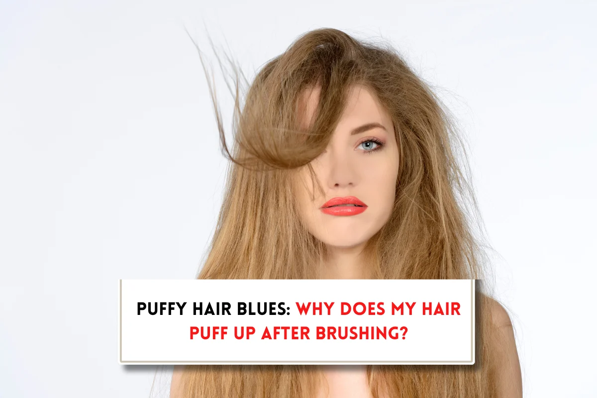 Why does my hair get puffy when I brush it? 2026